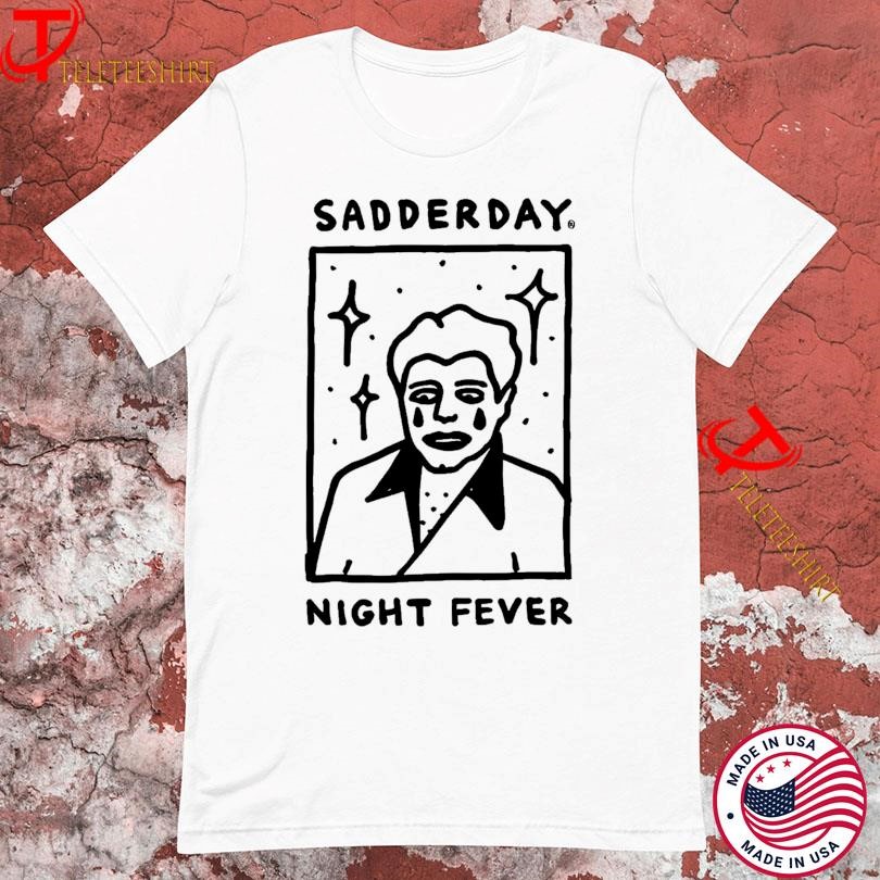 Sadderday Night Fever T-Shirts - T-Shirt Meng: Personalized Apparel & Gifts