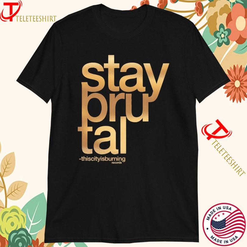 Stay Brutal Foil Thiscitysburning T-shirts - T-Shirt Meng: Personalized ...