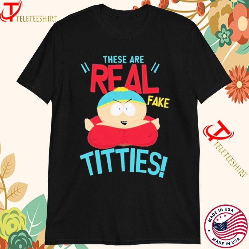 South Park Cartman These Are Real Fake Titties T-shirts - T-Shirt Meng ...